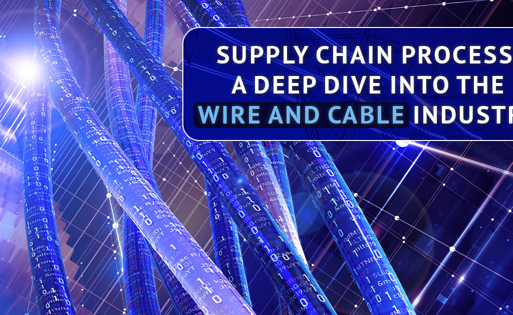 Supply Chain Process: A Deep Dive into the Wire and Cable Industry