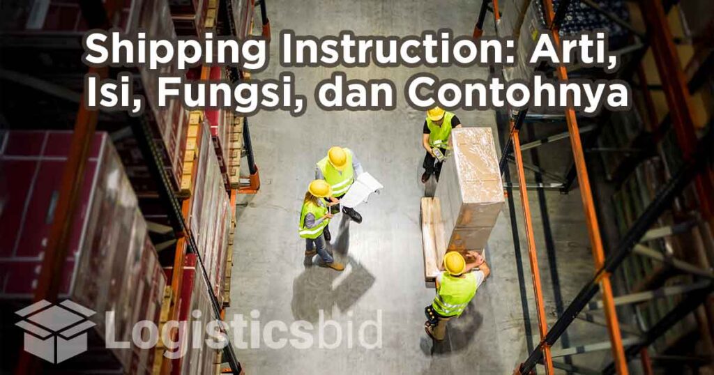 Shipping Instruction: Arti, Isi, Fungsi, dan Contohnya